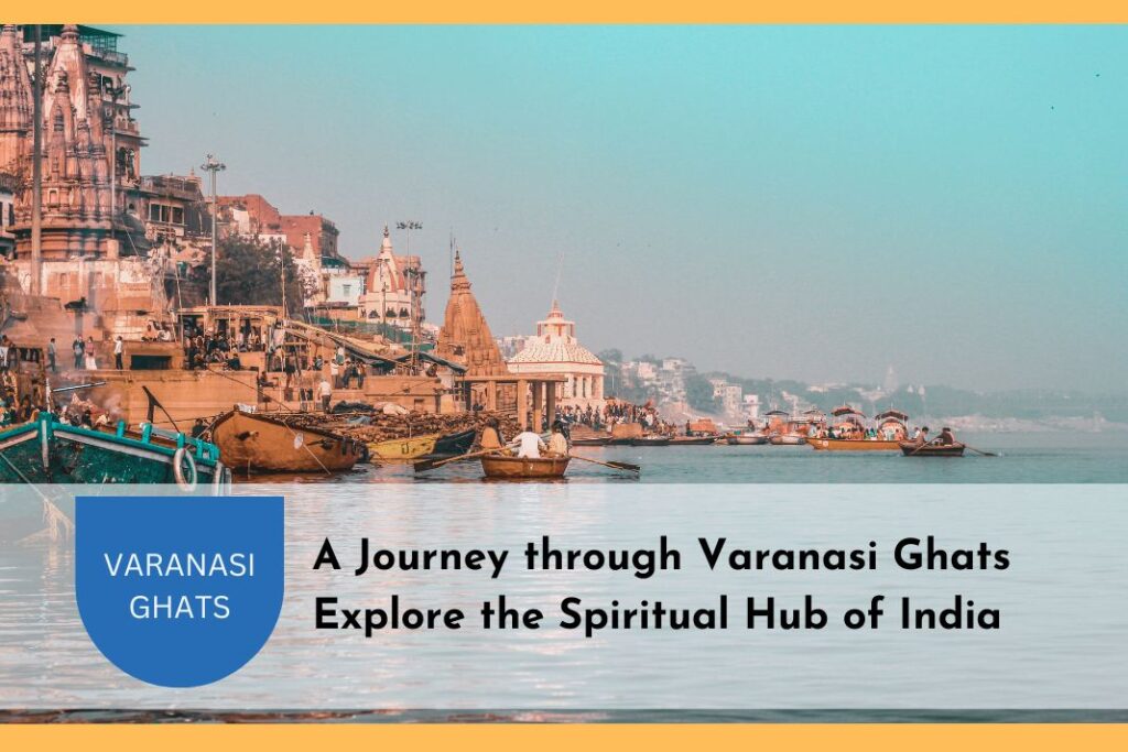 A Journey through Varanasi Ghats - Explore the Spiritual Hub of India ...